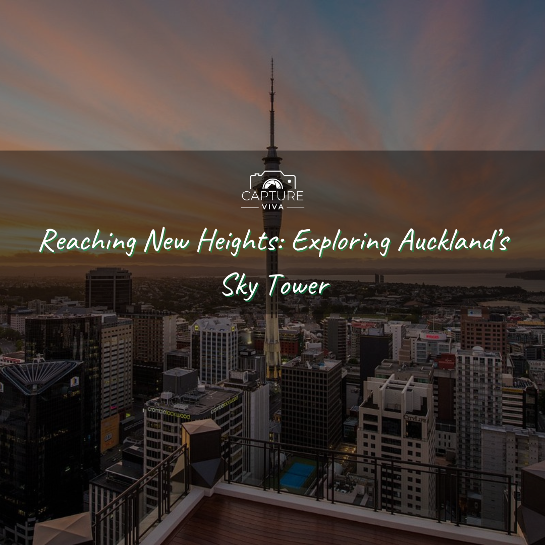 Reaching New Heights: Sky Tower Auckland - Capture Viva